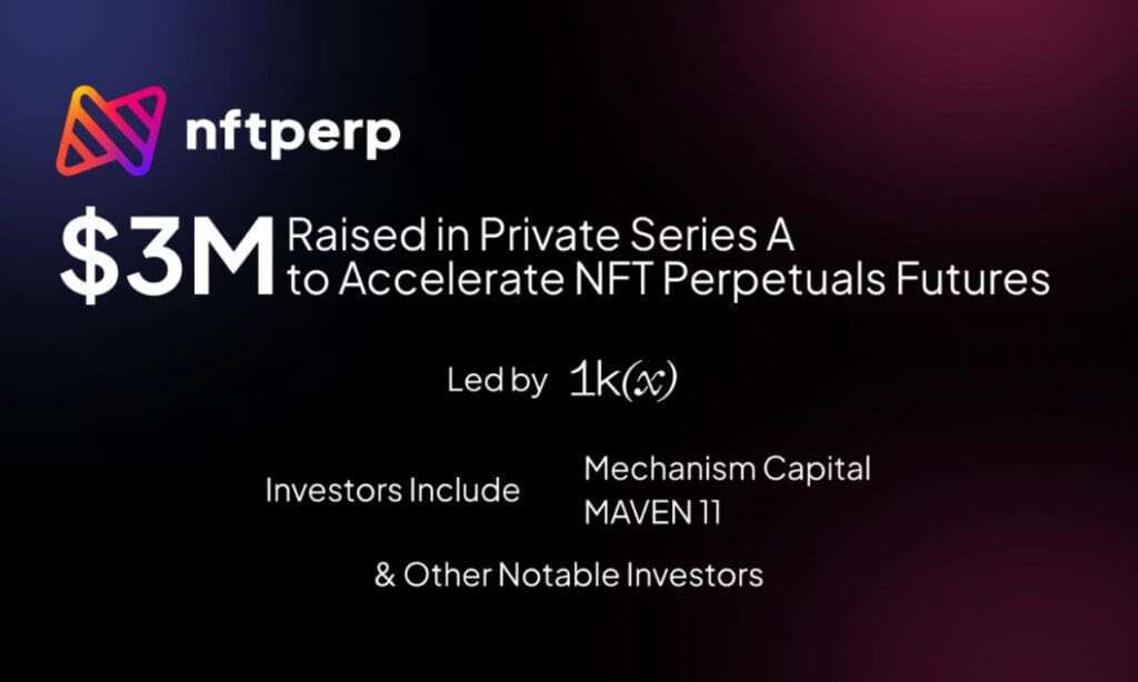 nftperp Raises $3 Million Series A Round to Accelerate NFT Perpetual Futures Trading - Chainwire